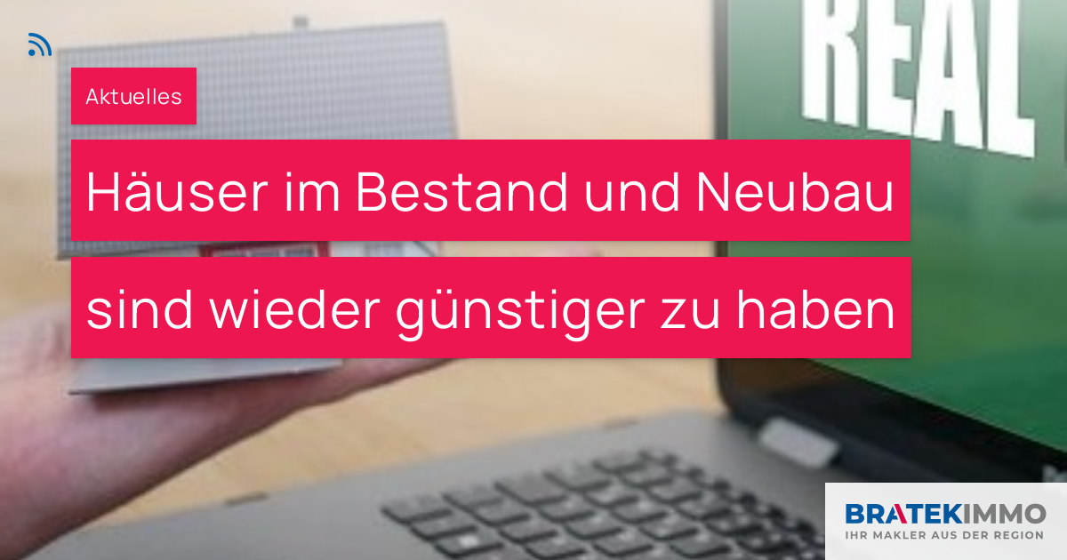 Häuser im Bestand und Neubau sind wieder günstiger zu haben – BRATEK ...